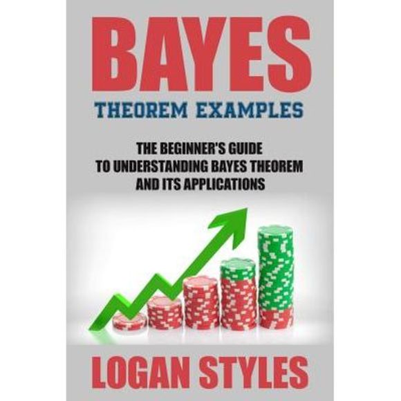 Logan Styles | Other | Bayes Theorem Examples The Beginners Guide To Understanding Bayes Theorem ...